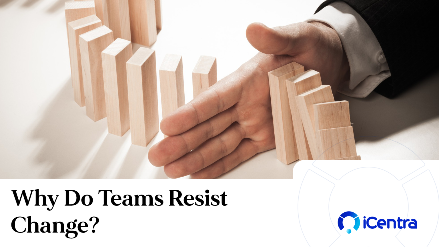 Why Do Teams Resist Change? - iCentra